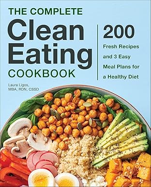 The Complete Clean Eating Cookbook: 200 Fresh Recipes and 3 Easy Meal ...