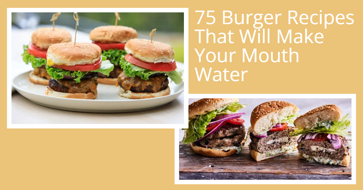 75 Burger Recipes That Will Make Your Mouth Water – Good Food, Good ...