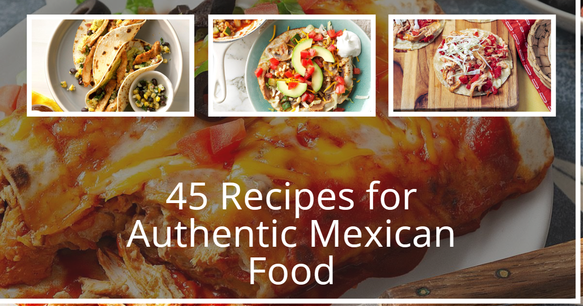 45 Recipes for Authentic Mexican Food – Good Food, Good Meat, Good God ...