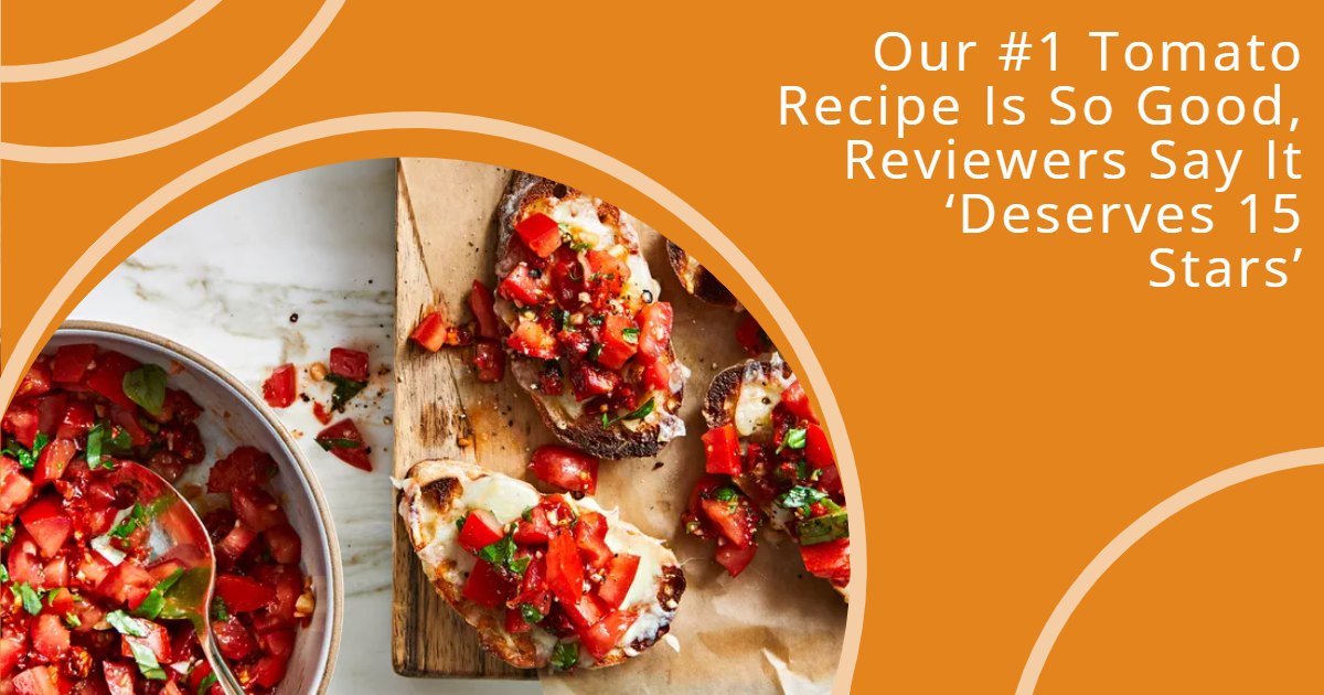 Our #1 Tomato Recipe Is So Good, Reviewers Say It ‘Deserves 15 Stars ...