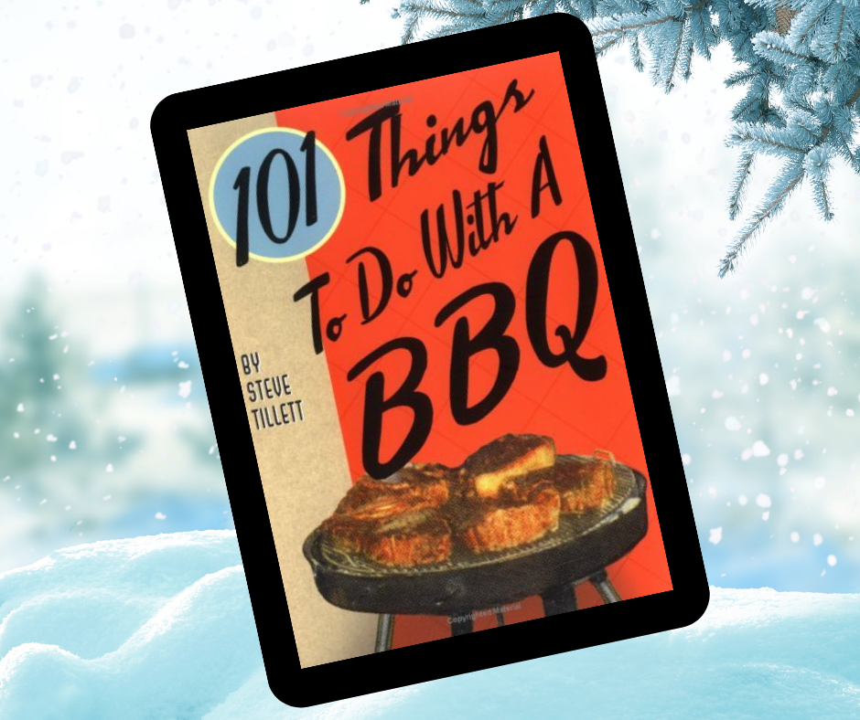 101 Things To Do With a BBQ – Good Food, Good Meat, Good God, Let's Eat!